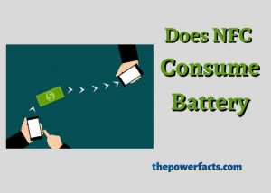 Does NFC Consume Battery? How? - The Power Facts