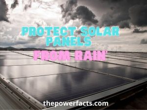 How to Protect Solar Panels From Rain? Is It Waterproof? - The Power Facts