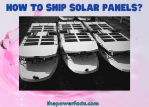 How to Ship Solar Panels & How to Do You Transport It? - The Power Facts