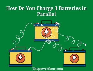 How Do You Charge 3 Batteries in Parallel? - The Power Facts