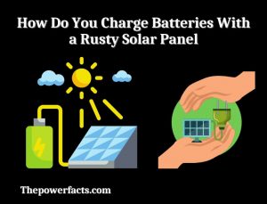 How Do You Charge Batteries With a Rusty Solar Panel? - The Power Facts