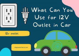What Can You Use for 12V Outlet in Car? (Learn Now) - The Power Facts