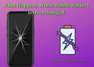 What Happens When Mobile Battery is Overcharged? - The Power Facts