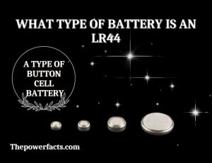 What Type of Battery is an LR44? (LR44 Battery Size) - The Power Facts